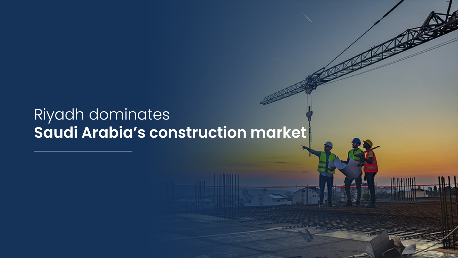 Riyadh Dominates Saudi Arabia’s Construction Market