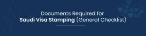 What are the Documents Required for Saudi Visa Stamping?