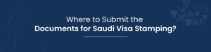 What are the Documents Required for Saudi Visa Stamping?